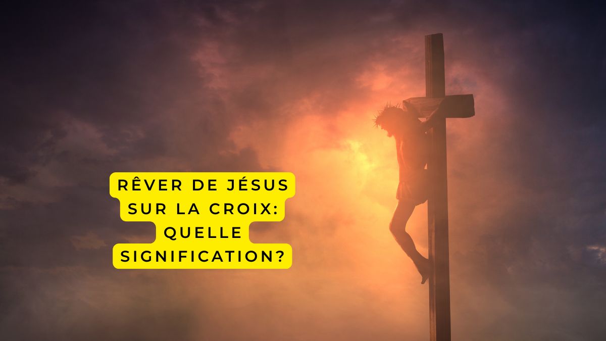 Rêver de Jésus sur la croix: quelle signification? – Noël et Moi